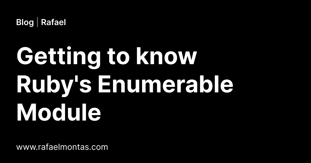 Getting To Know Rubys Enumerable Module Blog Rafael